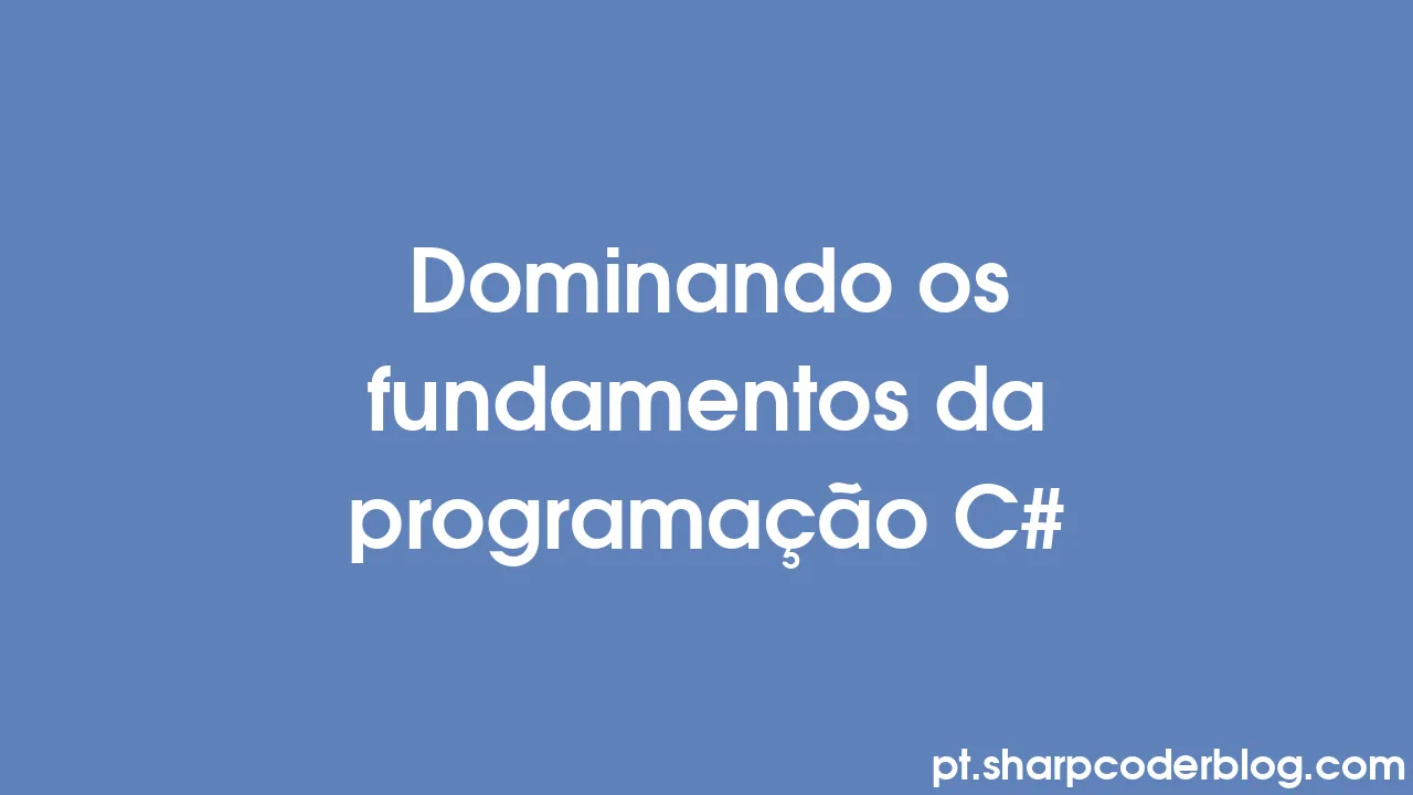 Dominando Os Fundamentos Da Programação C Sharp Coder Blog 1070