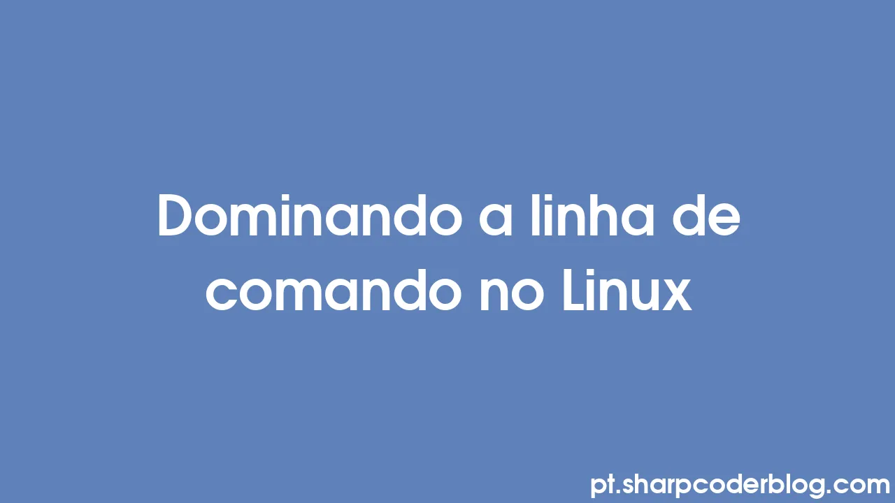 Dominando A Linha De Comando No Linux Sharp Coder Blog
