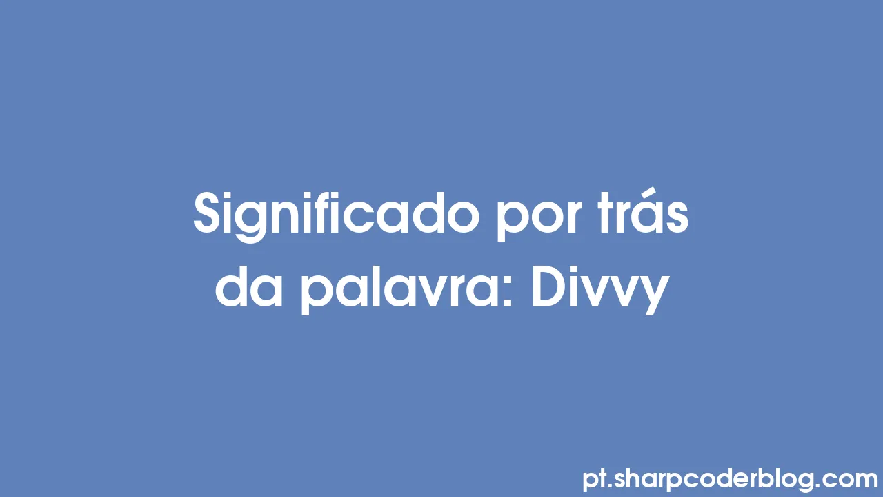 Significado por trás da palavra: Divvy | Sharp Coder Blog