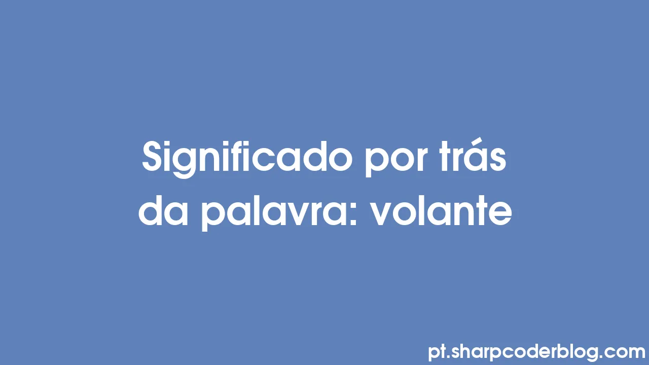 Significado por trás da palavra: volante | Sharp Coder Blog