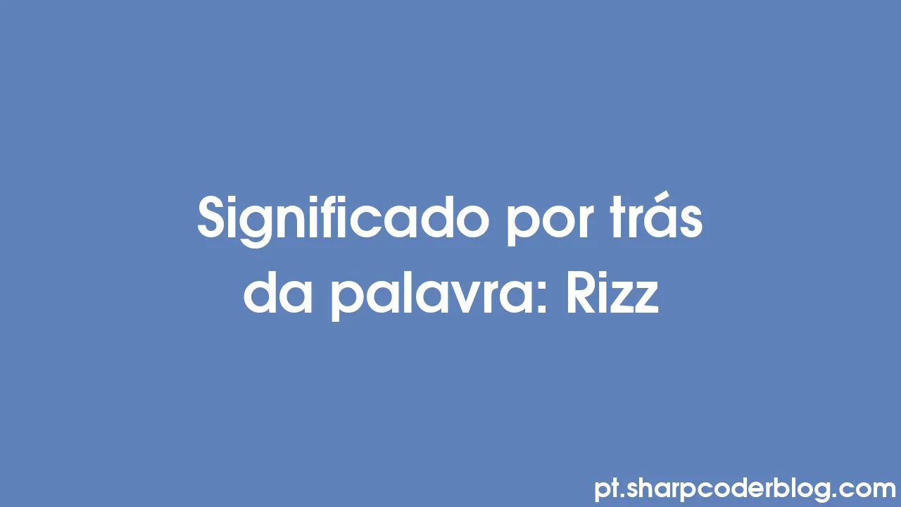 Significado por trás da palavra: Rizz | Sharp Coder Blog