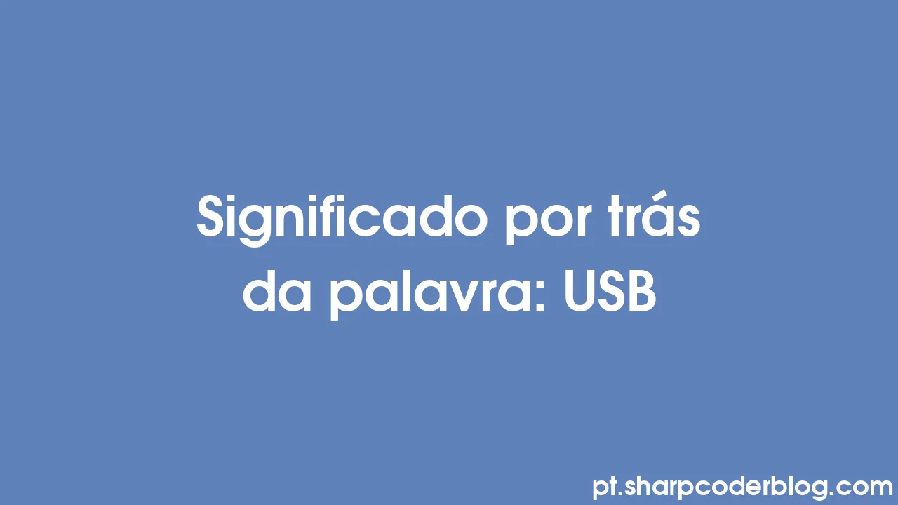 Significado por trás da palavra: USB | Sharp Coder Blog