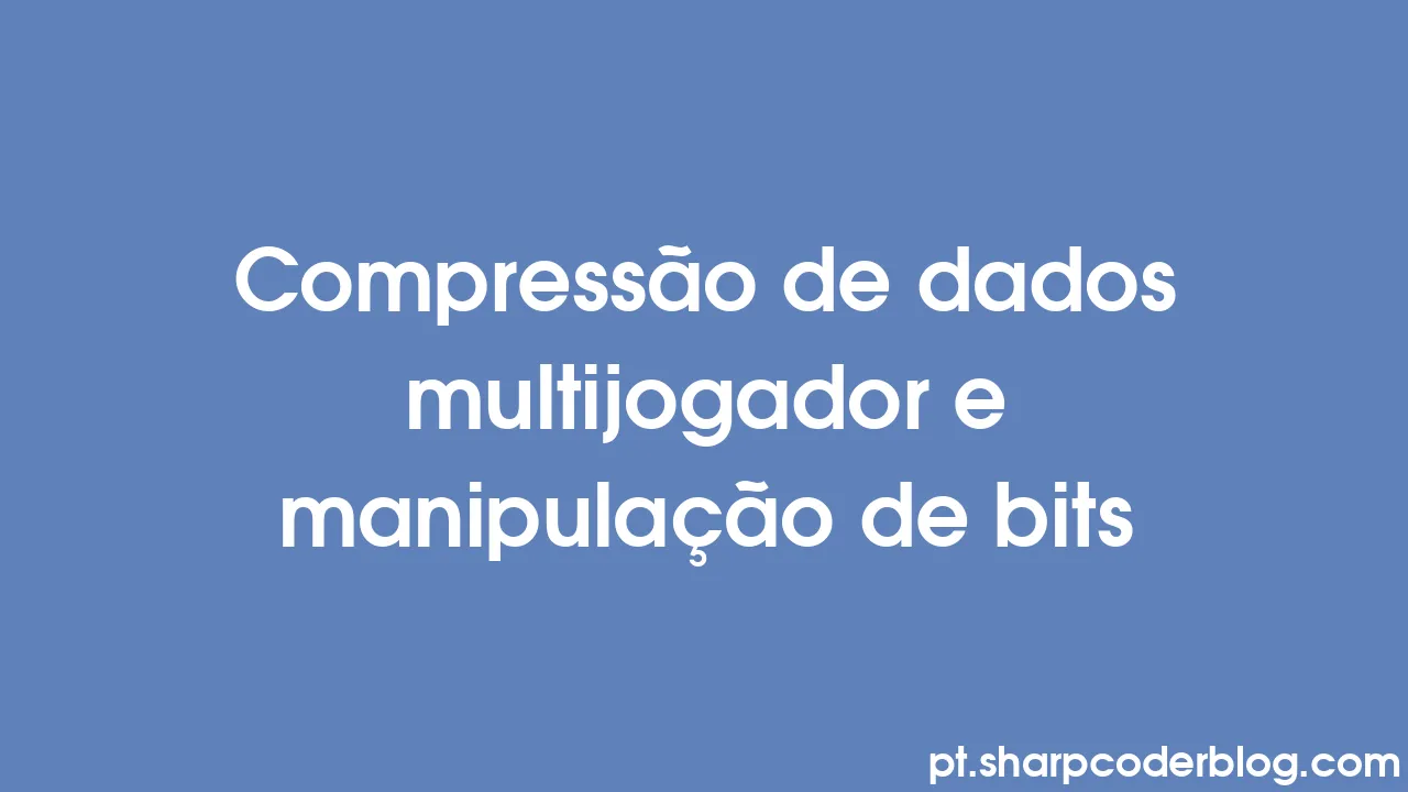Compressão De Dados Multijogador E Manipulação De Bits Sharp Coder Blog