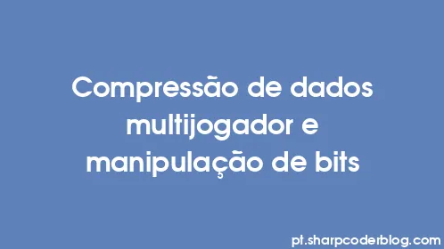 Compressão de dados multijogador e manipulação de bits - Thumbnail