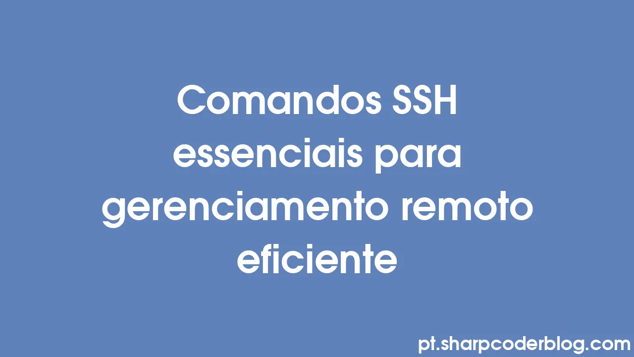 Comandos SSH essenciais para gerenciamento remoto eficiente | Sharp Coder Blog