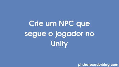 Crie um NPC que segue o jogador no Unity - Thumbnail