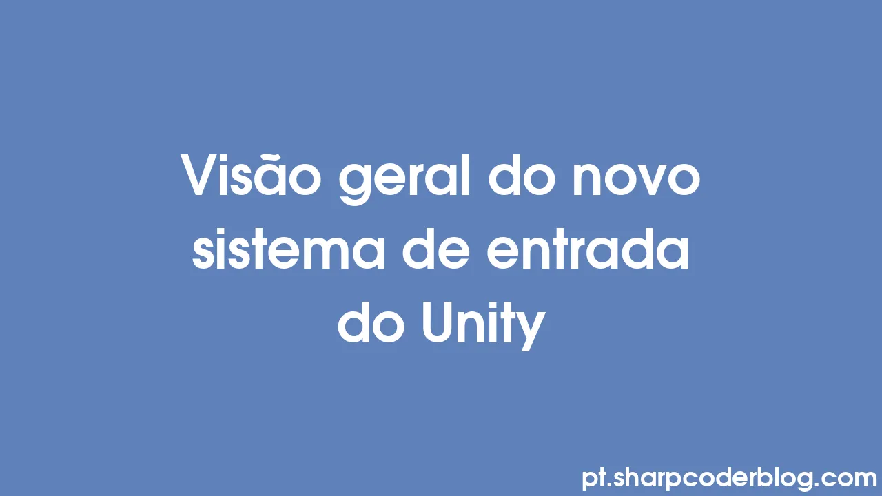 Visão geral do novo sistema de entrada do Unity | Sharp Coder Blog
