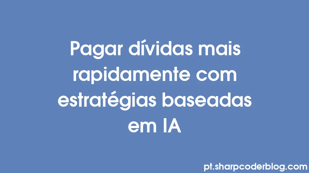 Pagar dívidas mais rapidamente com estratégias baseadas em IA | Sharp Coder Blog