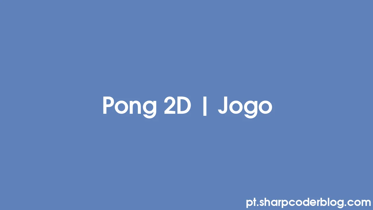 Pong 2D | Jogo | Sharp Coder Blog