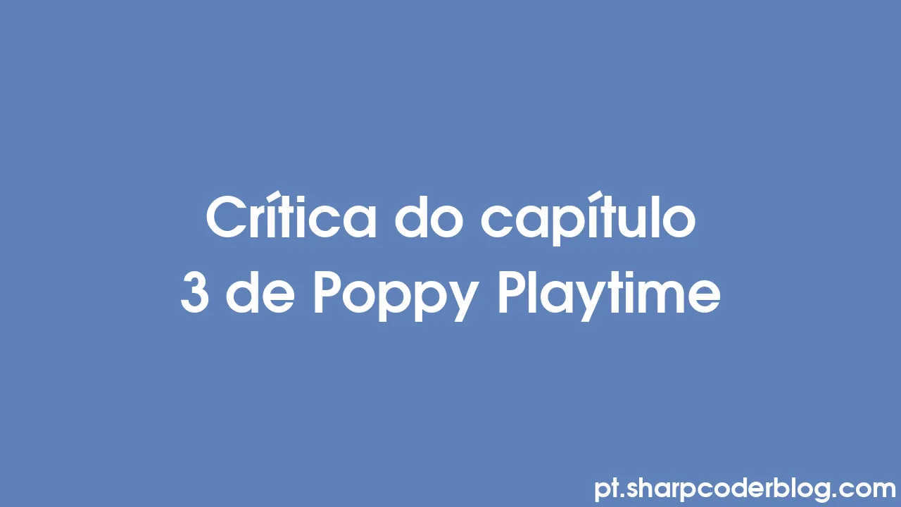 Crítica do capítulo 3 de Poppy Playtime | Sharp Coder Blog