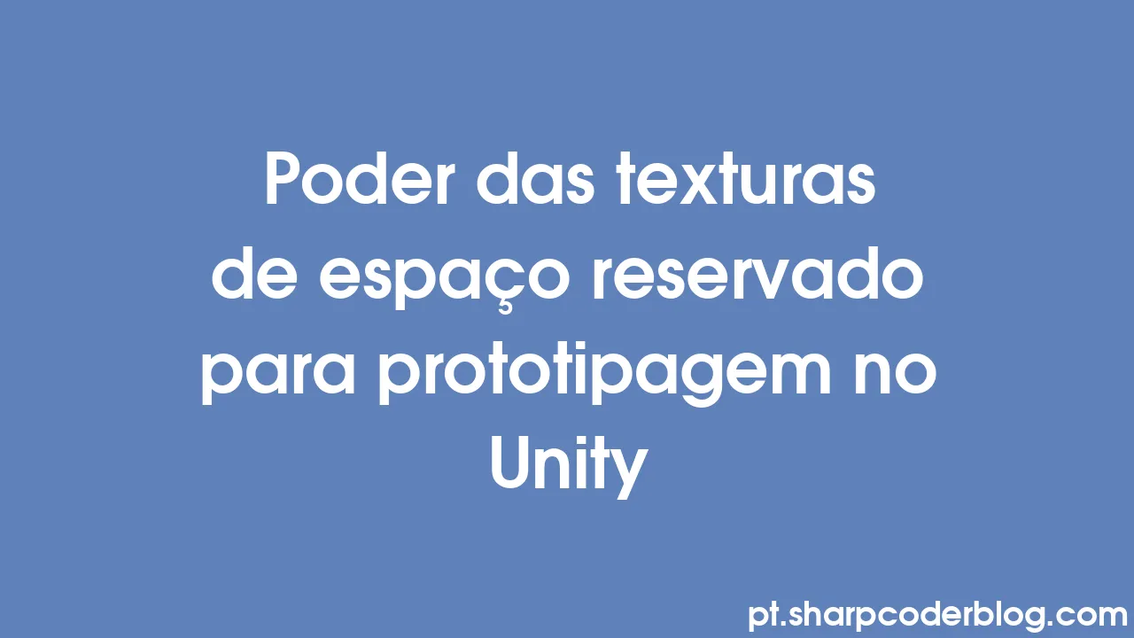 Poder Das Texturas De Espaço Reservado Para Prototipagem No Unity Sharp Coder Blog 