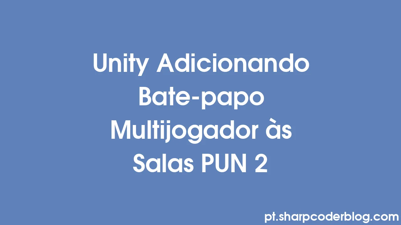 Unity Adicionando Bate Papo Multijogador às Salas Pun 2 Sharp Coder Blog