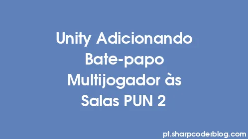 Unity Adicionando Bate-papo Multijogador às Salas PUN 2 - Thumbnail