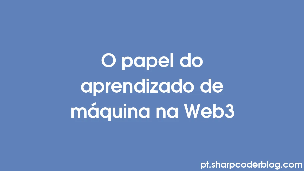 O papel do aprendizado de máquina na Web3 | Sharp Coder Blog