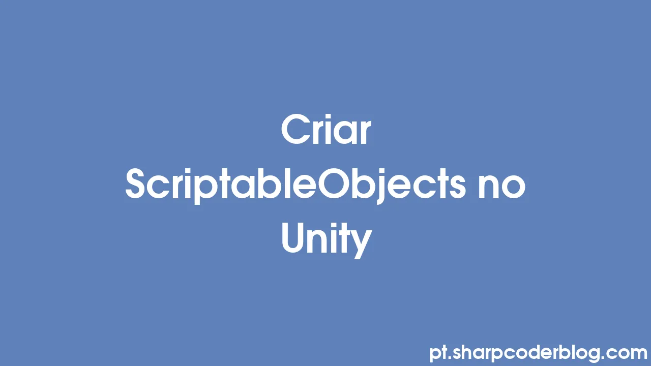Criar Scriptableobjects No Unity Sharp Coder Blog