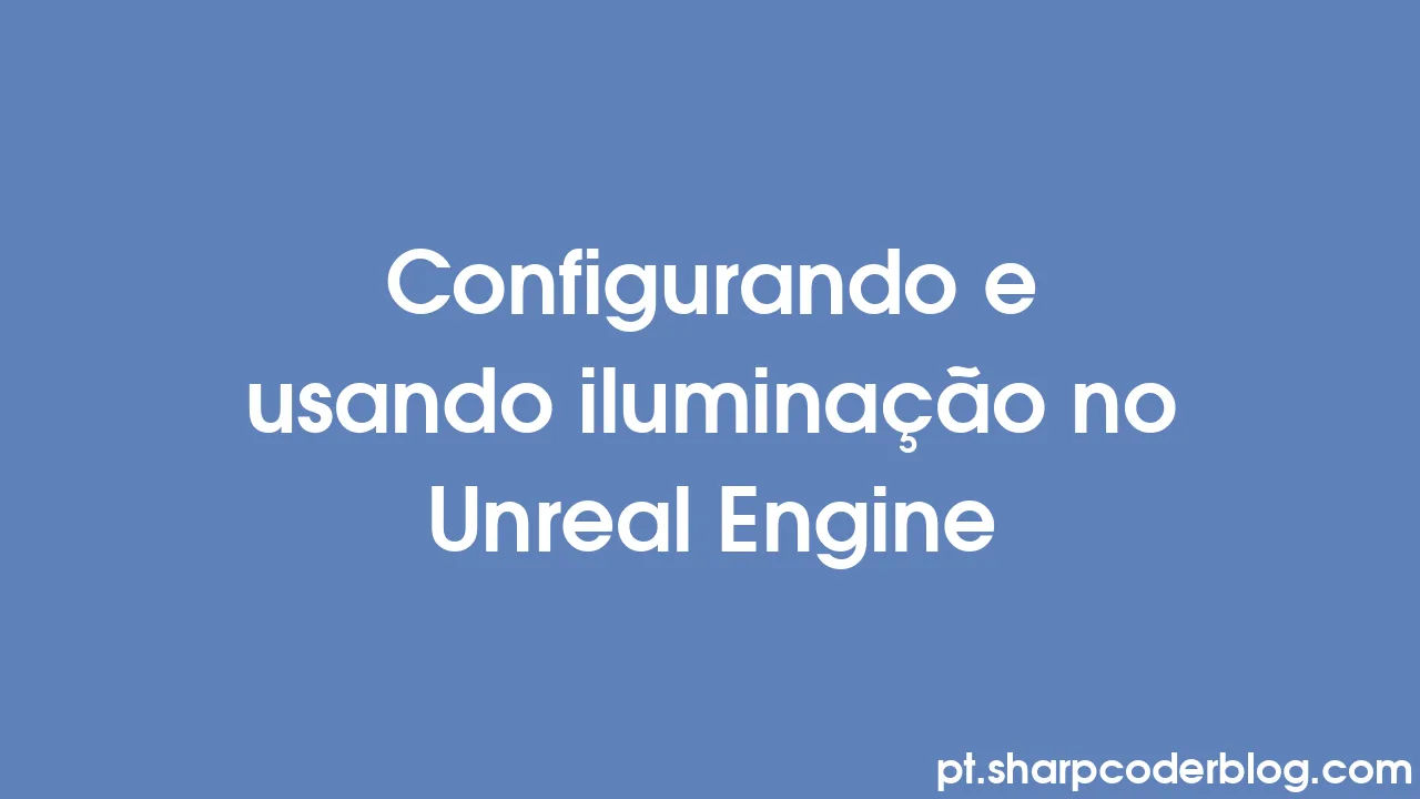 Configurando E Usando Iluminação No Unreal Engine Sharp Coder Blog