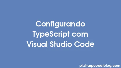 Configurando TypeScript com Visual Studio Code - Thumbnail
