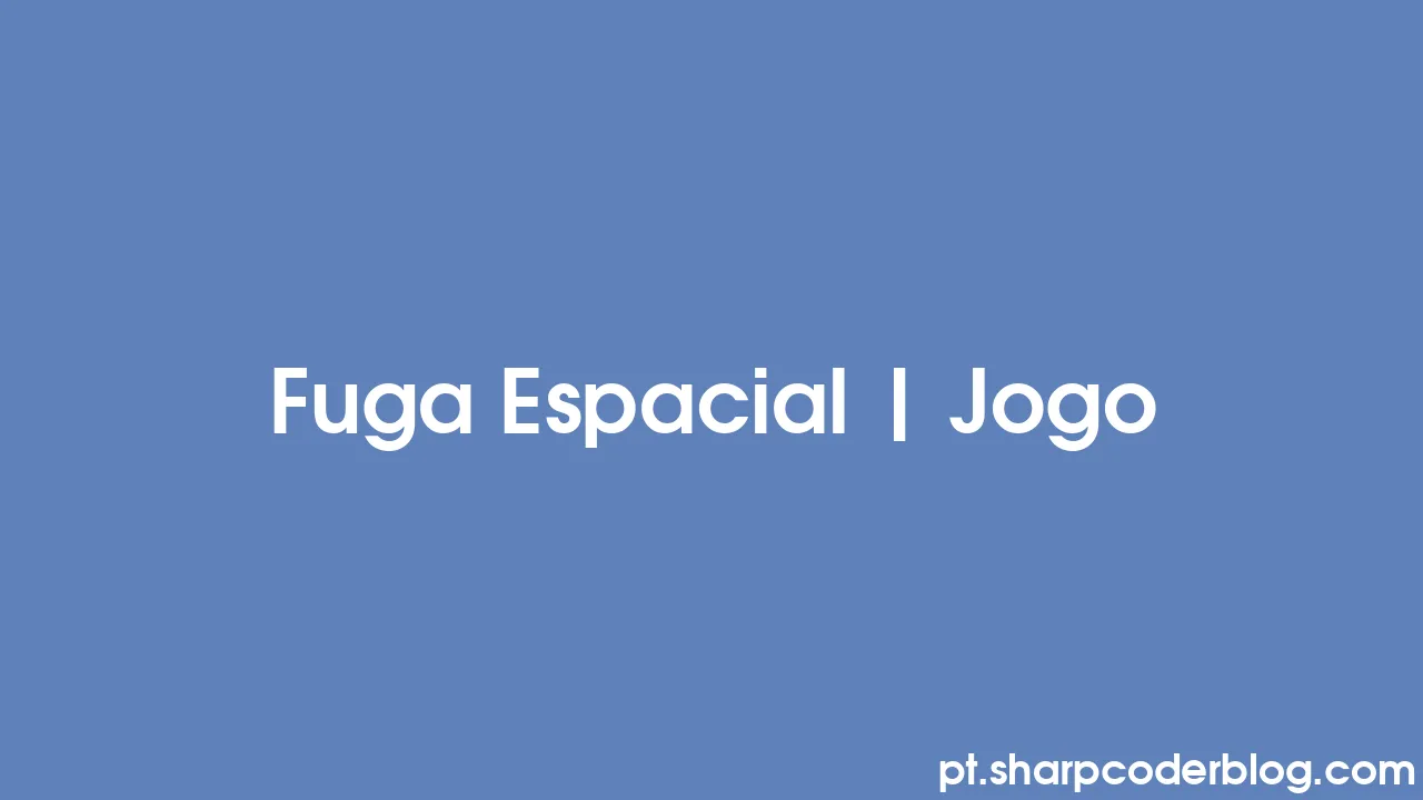 Fuga Espacial | Jogo | Sharp Coder Blog