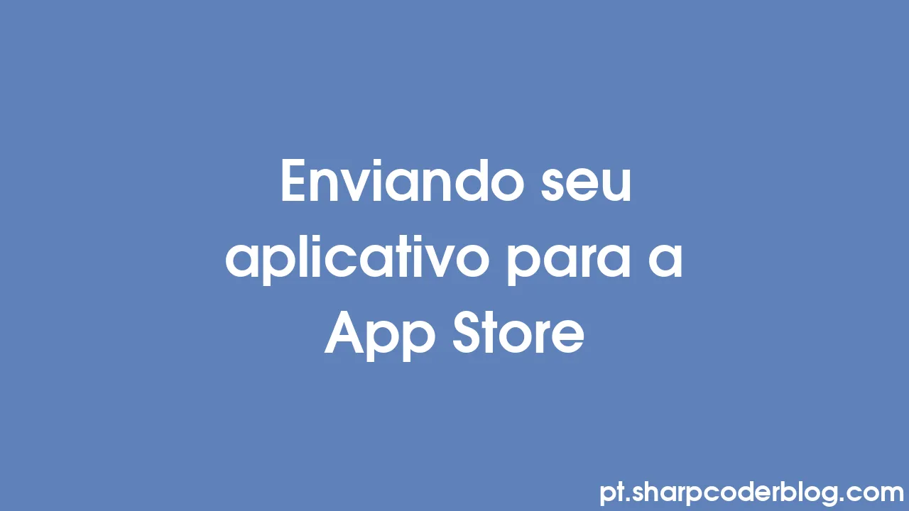 Enviando Seu Aplicativo Para A App Store Sharp Coder Blog 7763