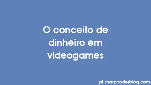 O conceito de dinheiro em videogames - Thumbnail