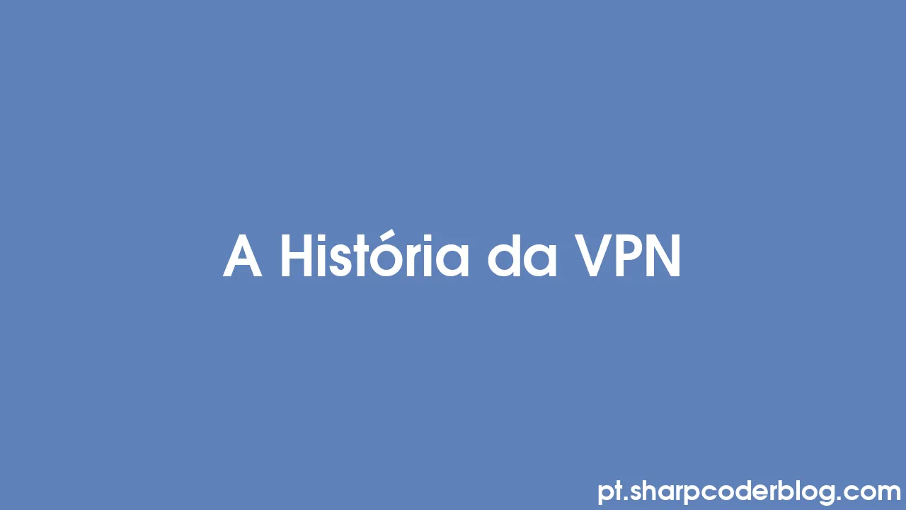 A História da VPN | Sharp Coder Blog