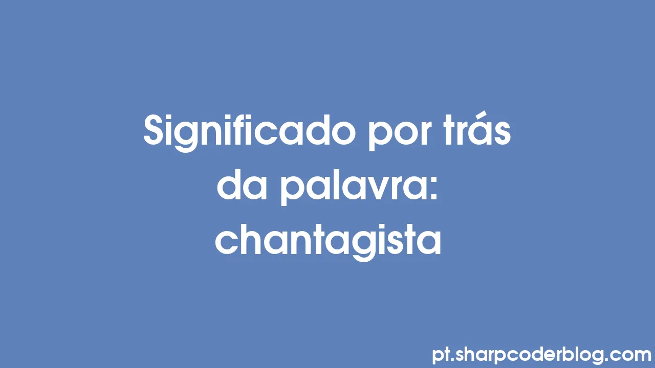 Significado por trás da palavra: chantagista | Sharp Coder Blog