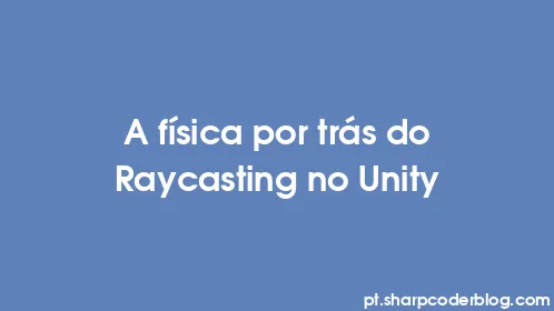 A física por trás do Raycasting no Unity - Thumbnail