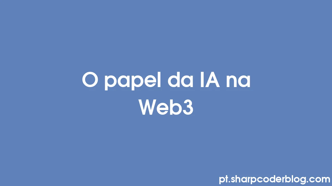 O papel da IA na Web3 | Sharp Coder Blog