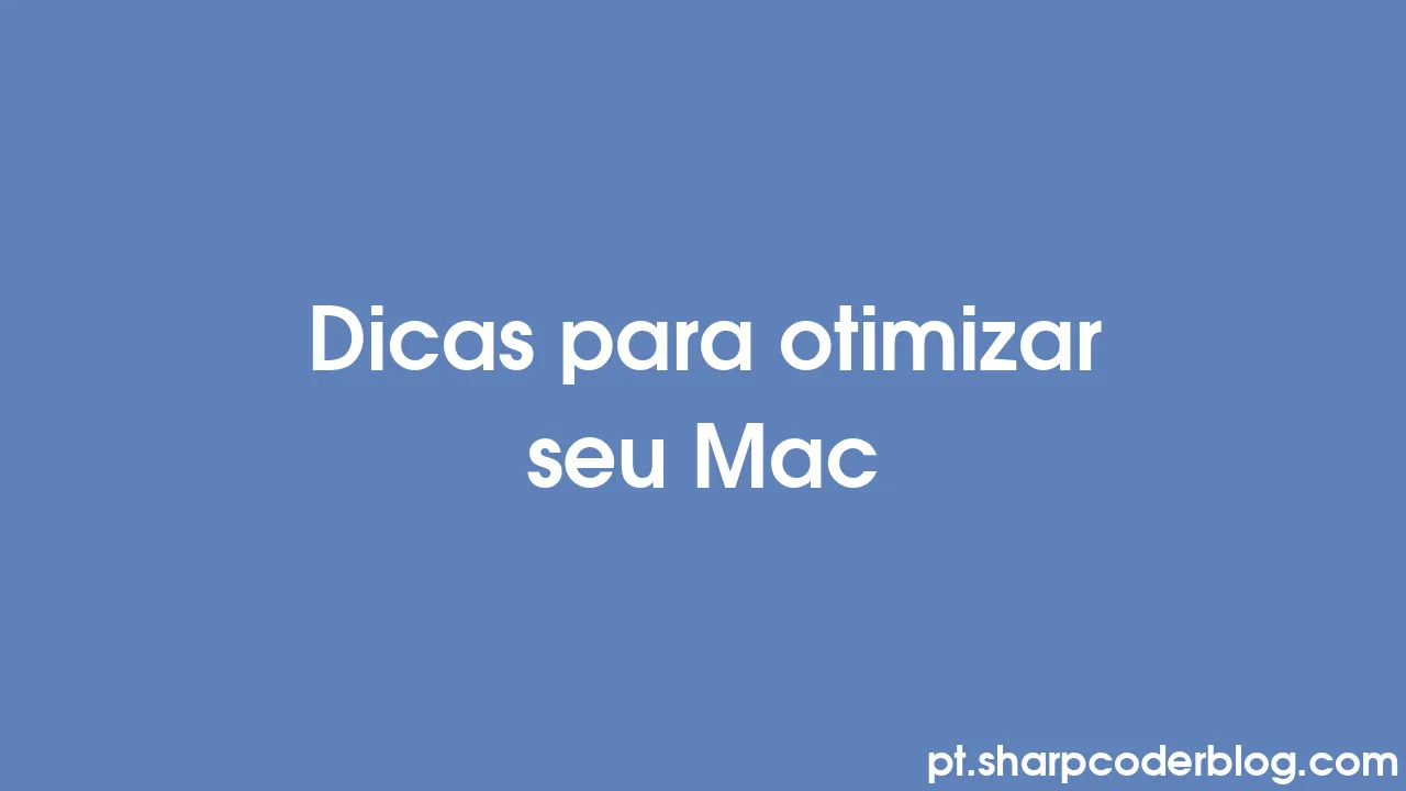 Dicas para otimizar seu Mac | Sharp Coder Blog