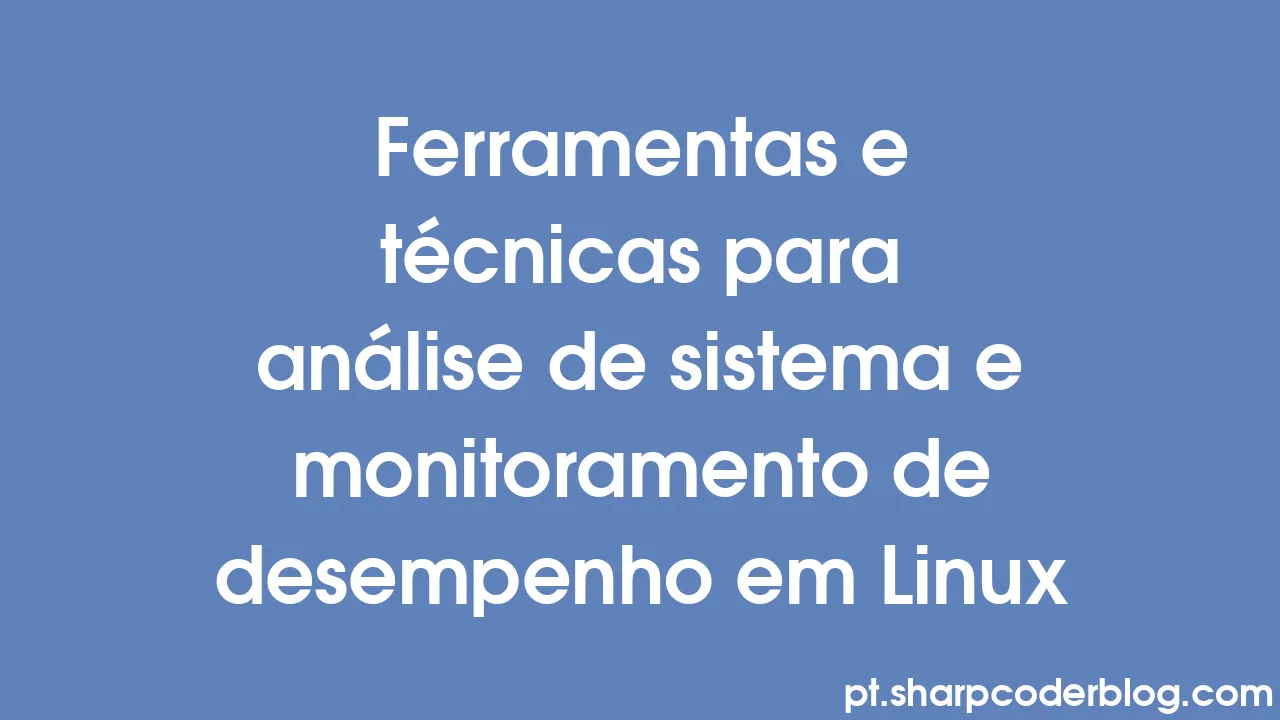 Ferramentas e técnicas para análise de sistema e monitoramento de desempenho em Linux | Sharp ...