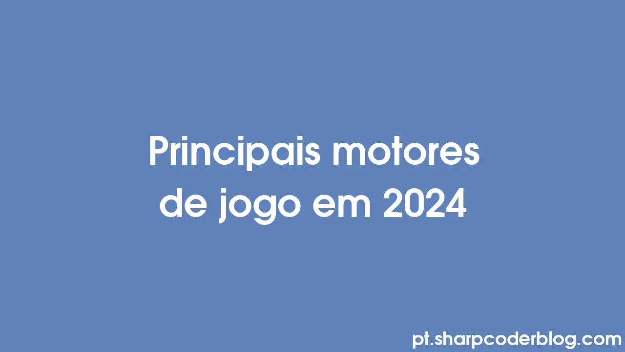 Principais motores de jogo em 2024 | Sharp Coder Blog