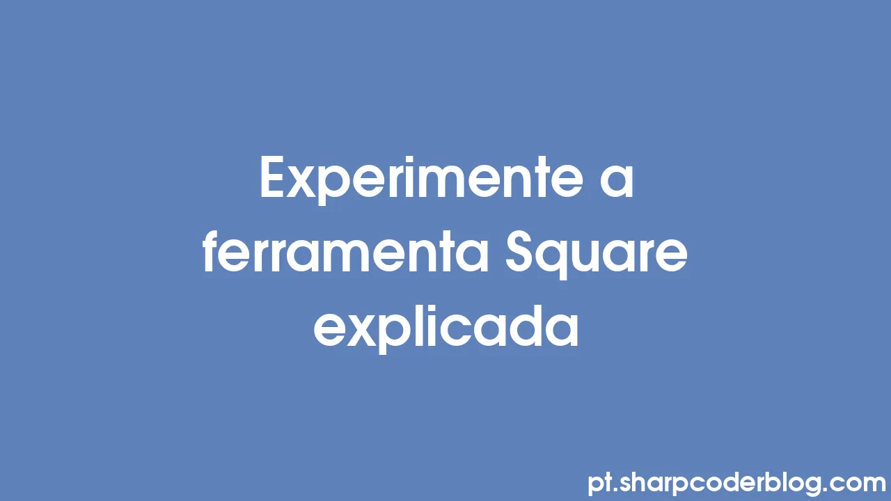 Experimente a ferramenta Square explicada | Sharp Coder Blog