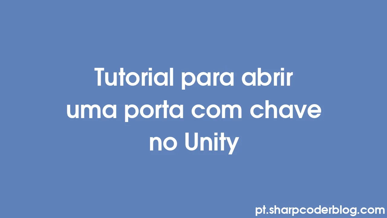 Tutorial para abrir uma porta com chave no Unity | Sharp Coder Blog
