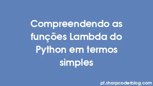 Compreendendo as funções Lambda do Python em termos simples - Thumbnail
