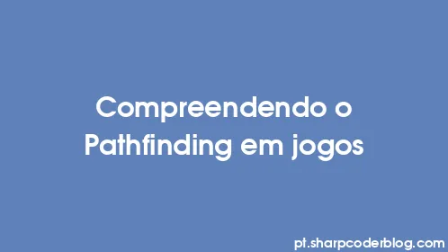Compreendendo o Pathfinding em jogos - Thumbnail
