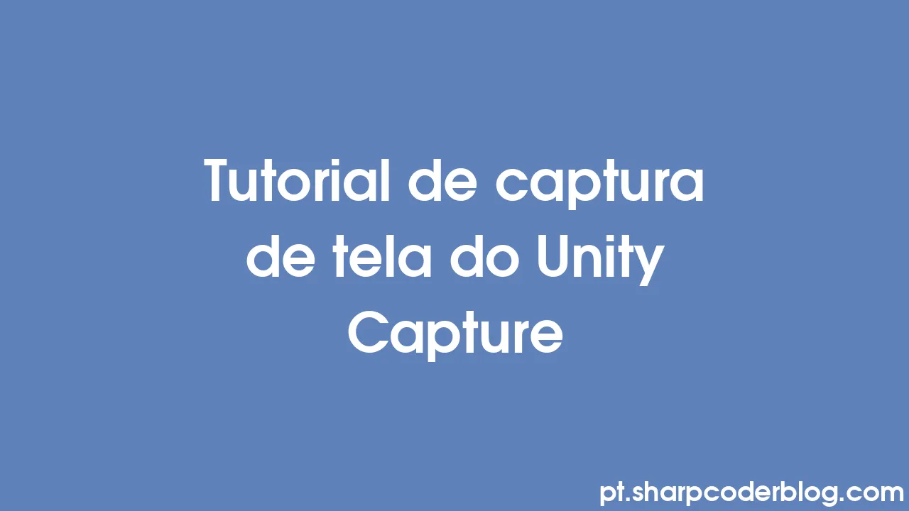 Tutorial De Captura De Tela Do Unity Capture Sharp Coder Blog