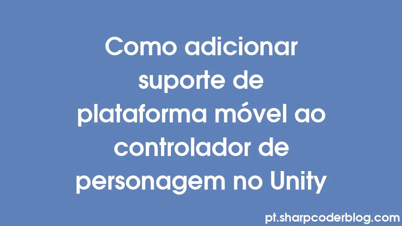 Como adicionar suporte de plataforma móvel ao controlador de personagem no Unity | Sharp Coder Blog