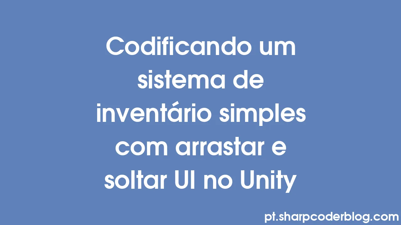 Codificando Um Sistema De Inventário Simples Com Arrastar E Soltar Ui No Unity Sharp Coder Blog