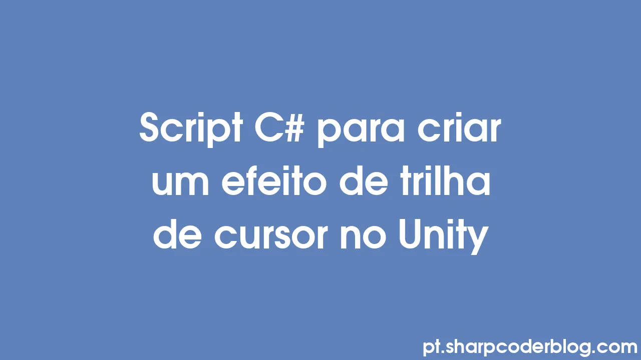 Script C Para Criar Um Efeito De Trilha De Cursor No Unity Sharp Coder Blog