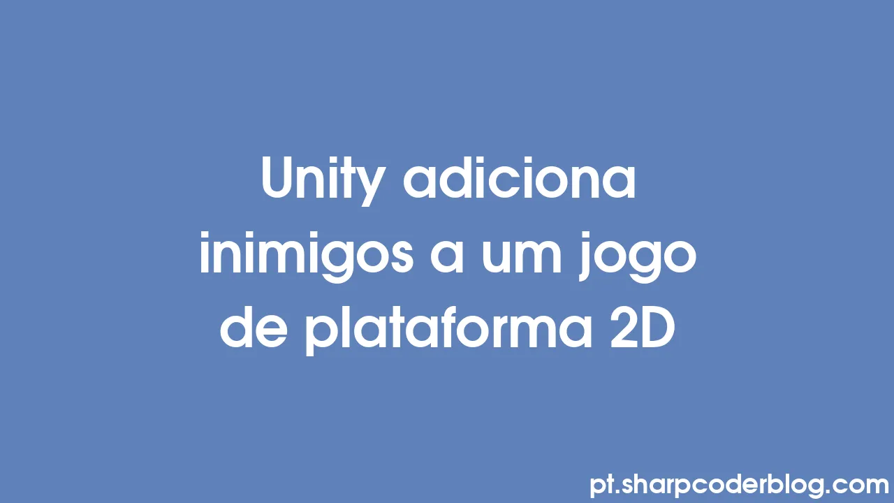 Unity adiciona inimigos a um jogo de plataforma 2D | Sharp Coder Blog