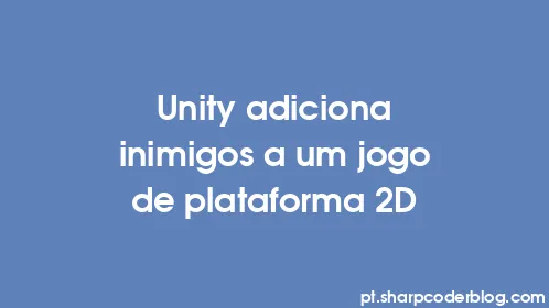Unity adiciona inimigos a um jogo de plataforma 2D - Thumbnail