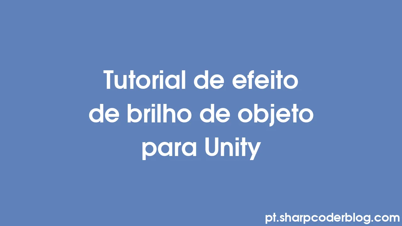Tutorial de efeito de brilho de objeto para Unity | Sharp Coder Blog