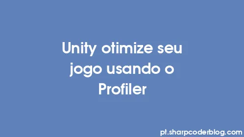 Unity otimize seu jogo usando o Profiler - Thumbnail