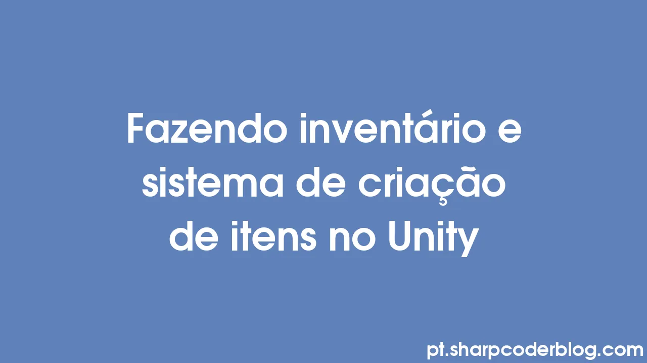 Fazendo Inventário E Sistema De Criação De Itens No Unity Sharp Coder Blog