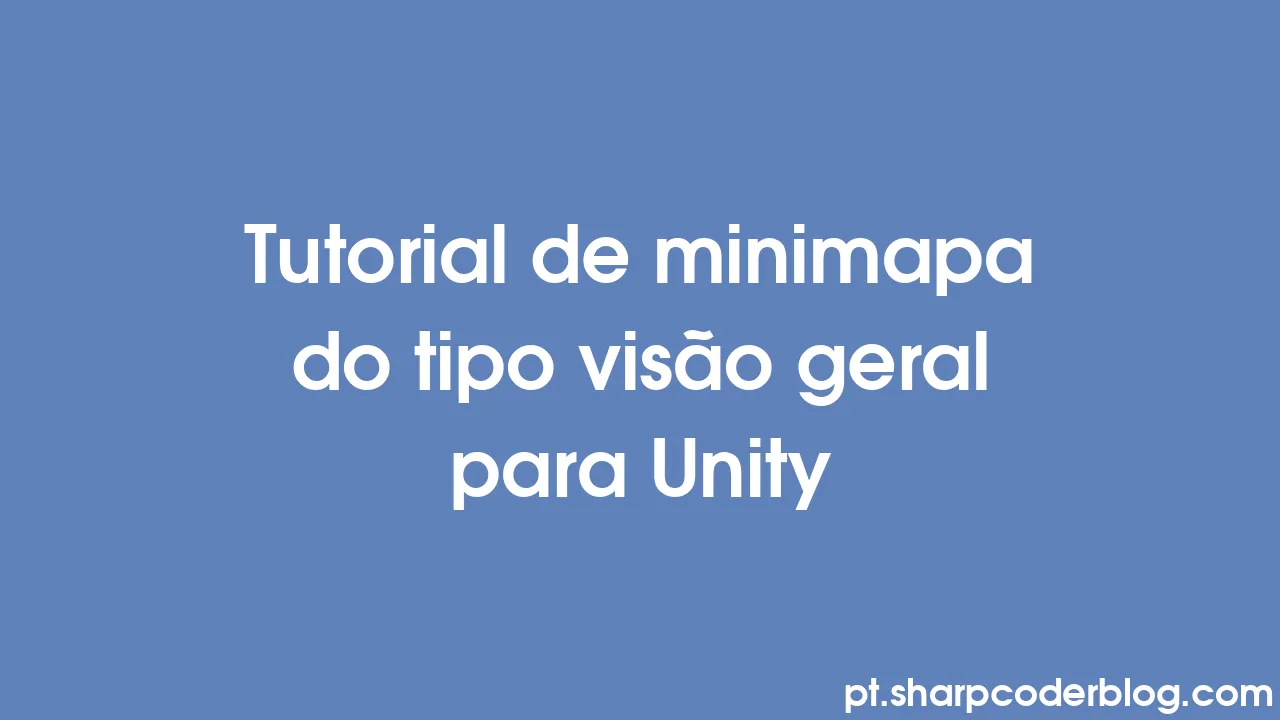 Tutorial De Minimapa Do Tipo Visão Geral Para Unity Sharp Coder Blog