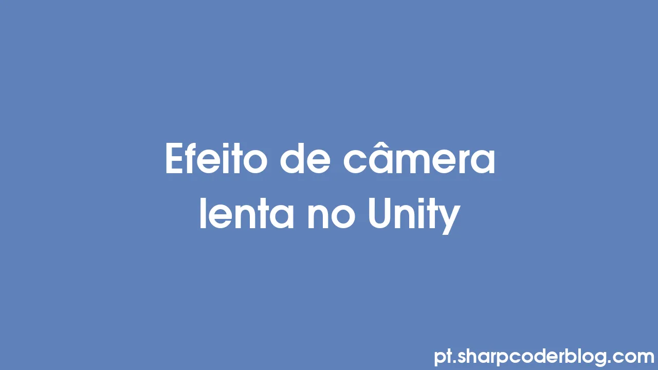 Efeito De Câmera Lenta No Unity Sharp Coder Blog