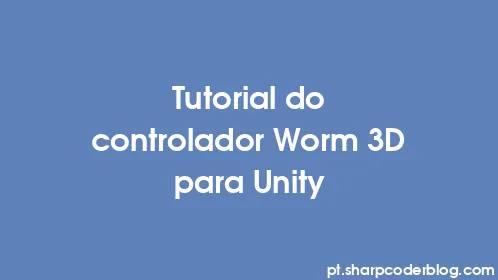 Tutorial do controlador Worm 3D para Unity - Thumbnail