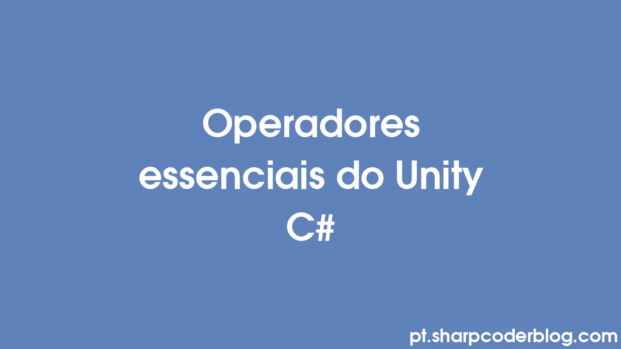 Operadores essenciais do Unity C# | Sharp Coder Blog Operadores essenciais do Unity C# | Sharp Coder Blog