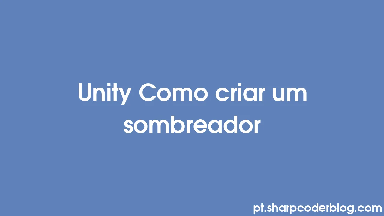 Unity Como Criar Um Sombreador Sharp Coder Blog