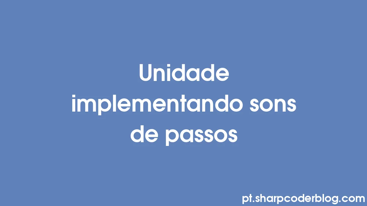 Unidade Implementando Sons De Passos Sharp Coder Blog